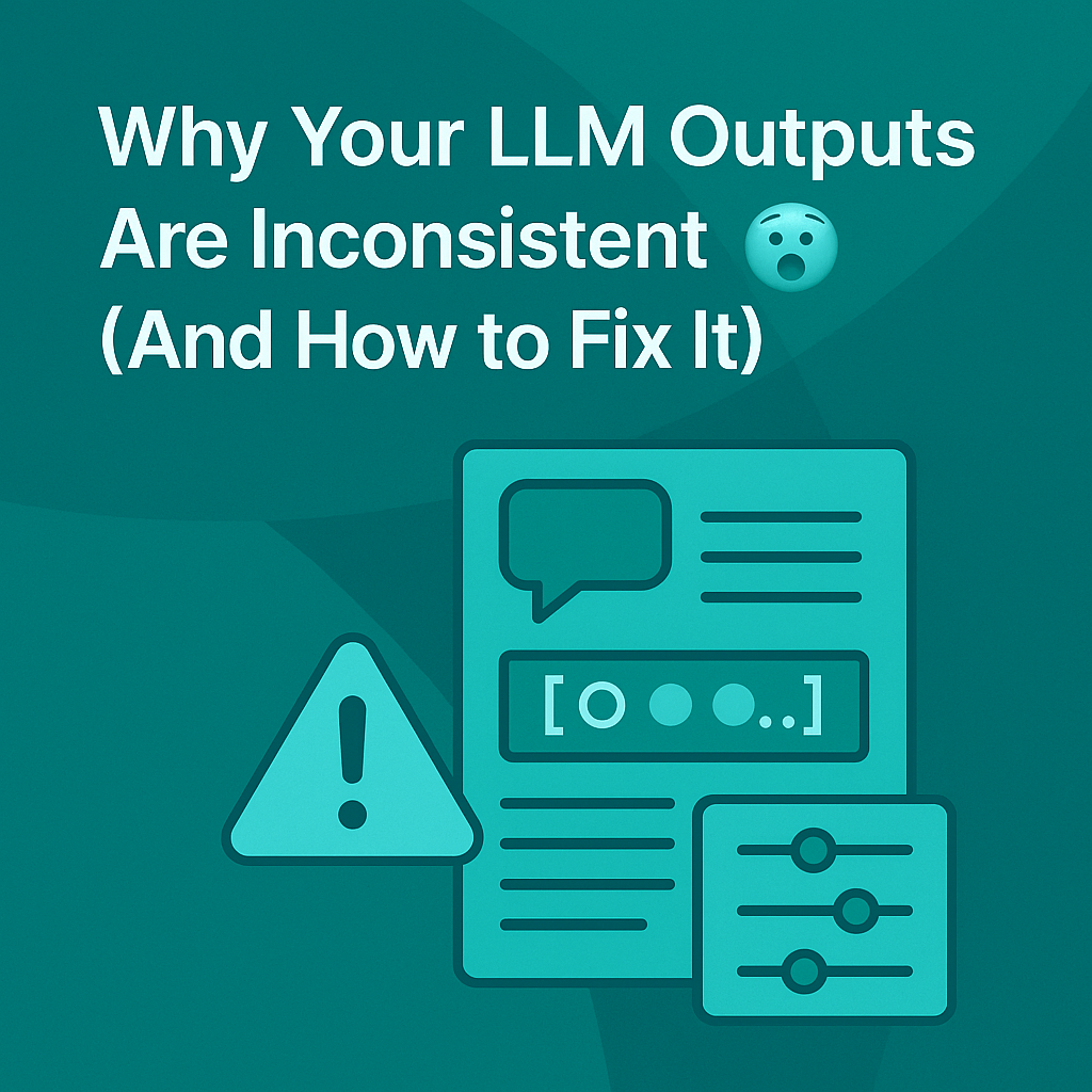 Why Your LLM Outputs Are Inconsistent (And How to Fix It)